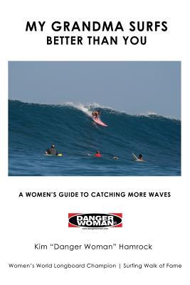 My Grandma Surfs Better Than You: A Women's Guide to Catching More ...