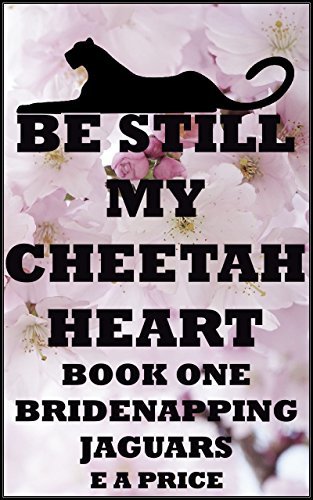 Be Still My Cheetah Heart (Bridenapping Jaguars, #1) by E.A. Price ...