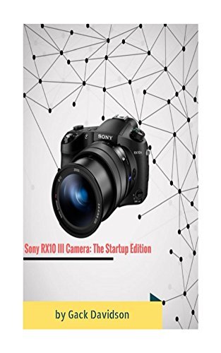 Sony Rx10 3 Camera: The Startup Edition by Gack Davidson | Goodreads