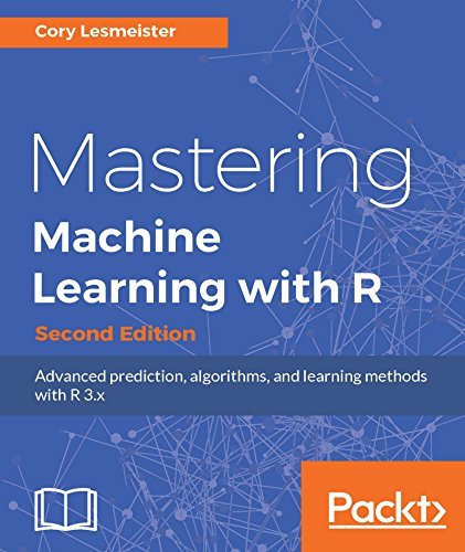Mastering Machine Learning with R: Advanced prediction, algorithms, and ...