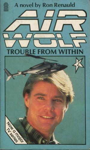 Trouble from Within (Airwolf, #2) by Ron Renauld | Goodreads