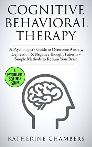 Cognitive Behavioral Therapy: A Psychologist’s Guide to Overcome ...