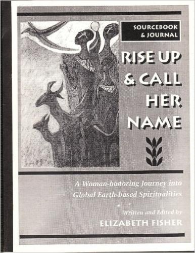 Rise Up & Call Her Name: A Woman-honoring Journey Into Global Earth ...