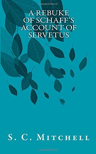 A Rebuke of Schaff's Account of Servetus by S.C. Mitchell | Goodreads