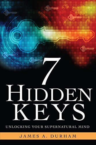 7 Hidden Keys: Unlocking Your Supernatural Mind by James A. Durham ...