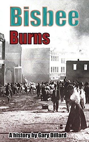 Bisbee Burns: The City’s Most Destructive Fires and the Creation of a ...