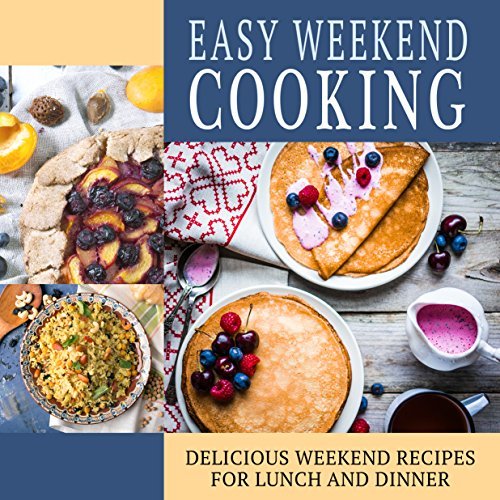 Easy Weekend Cooking: Delicious Weekend Recipes for Lunch and Dinner by ...