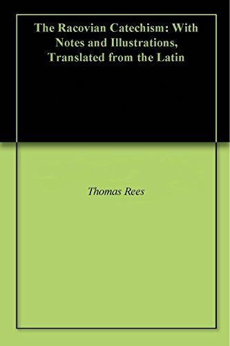 The Racovian Catechism: With Notes and Illustrations, Translated from ...
