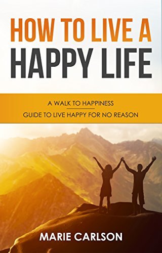 How To Live A Happy Life: A Walk To Happiness - Guide To Live Happy For ...