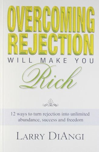 Overcoming Rejection Will Make You Rich by Larry DiAngi | Goodreads
