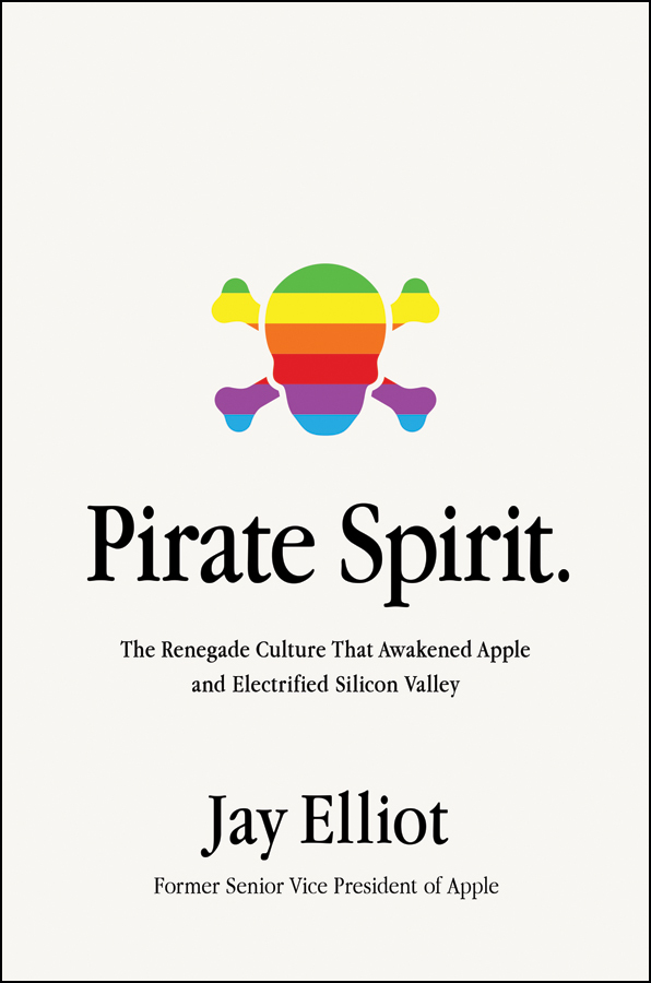 Pirate Spirit: The Renegade Culture That Awakened Apple and Electrified ...