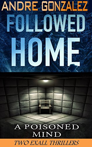Followed Home & A Poisoned Mind: Two Exall Thrillers by Andre Gonzalez ...