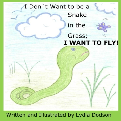 I Don`t Want to be a Snake in the Grass; I Want to Fly! by Lydia Dodson ...