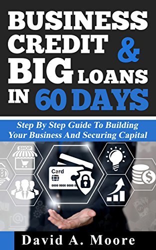 Business Credit & Big Loans in 60 Days: Step by step guide to building ...