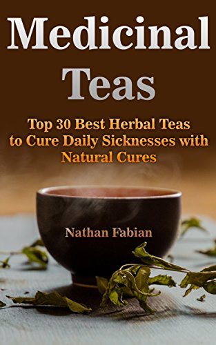 Medicinal Teas: Top 30 Best Herbal Teas to Cure Daily Sicknesses with ...