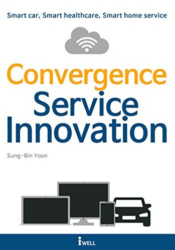 Convergence Service Innovation: Smart car, Smart healthcare, Smart home ...