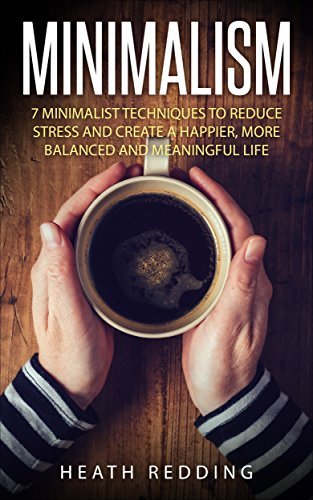 Minimalism: 7 Minimalist Techniques to Reduce Stress and Create a ...