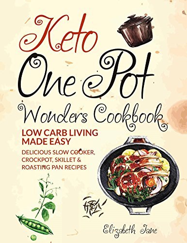 Keto One Pot Wonders Cookbook: Delicious Slow Cooker, Crockpot, Skillet ...