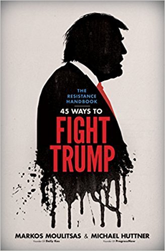 45 Ways to Fight Trump by Markos Moulitsas | Goodreads