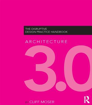 Architecture 3.0: The Disruptive Design Practice Handbook: The ...