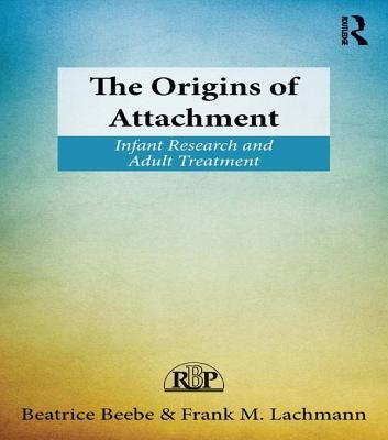 The Origins of Attachment: Infant Research and Adult Treatment: Infant ...
