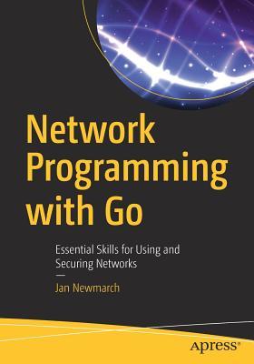 Network Programming with Go: Essential Skills for Using and Securing ...