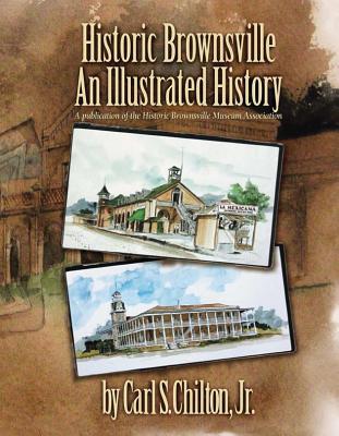 Historic Brownsville: An Illustrated History by Carl S. Chilton Jr ...