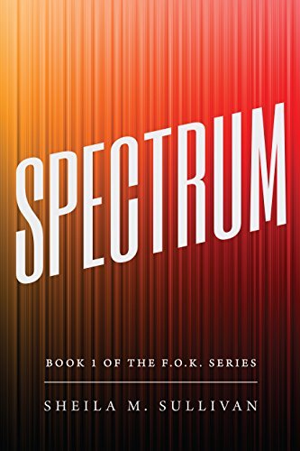 Spectrum: Book 1 of The F.O.K. Series by Sheila M Sullivan | Goodreads
