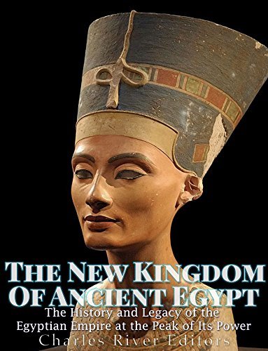 The New Kingdom of Ancient Egypt: The History and Legacy of the ...