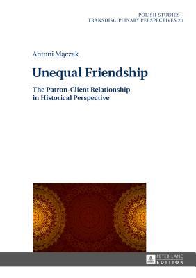 Unequal Friendship: The Patron-Client Relationship in Historical ...
