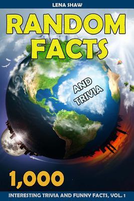 1000 Random Facts and Trivia, Volume 1 by Lena Shaw | Goodreads