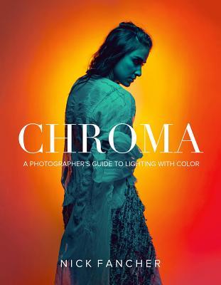 Chroma: A Photographer's Guide to Lighting with Color by Nick Fancher ...
