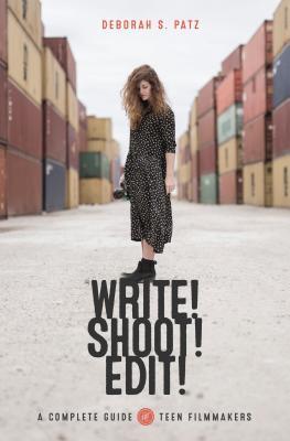 WRITE! SHOOT! EDIT!: The Complete Guide for Teen Filmmakers by Deborah ...