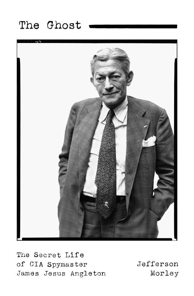 The Ghost: The Secret Life of CIA Spymaster James Jesus Angleton by ...