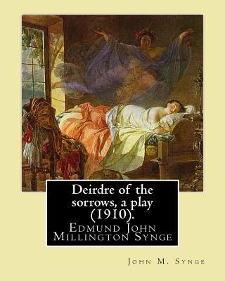 Deirdre of the sorrows, a play (1910). By: John M. Synge: Edmund John ...