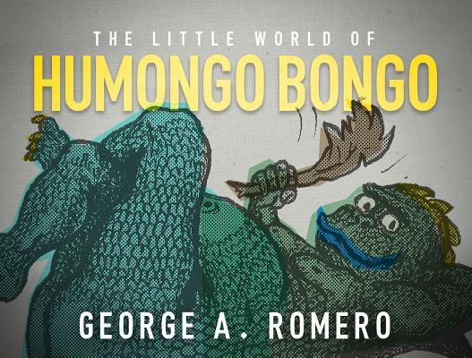 The Little World of Humongo Bongo by George A. Romero | Goodreads