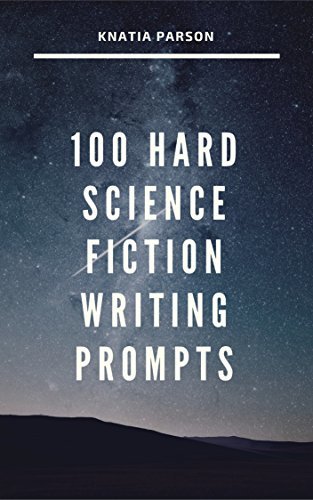 100 Hard Science Fiction Writing Prompts by Knatia Parson | Goodreads