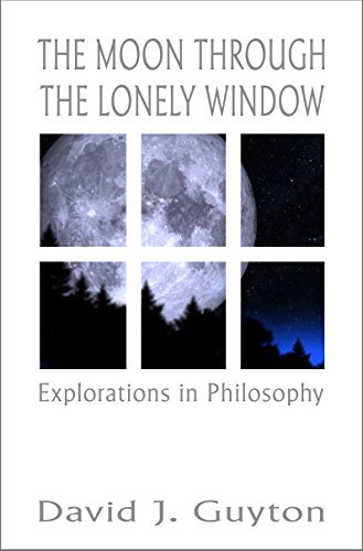 The Moon Through the Lonely Window: Explorations in Philosophy by David ...