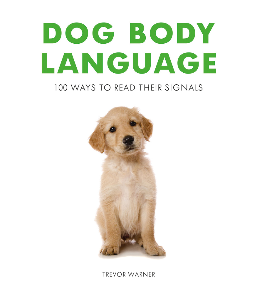 Dog Body Language: 100 Ways to Read Their Signals by Trevor Warner ...
