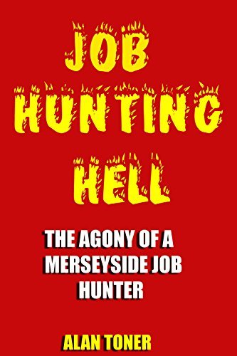 Job Hunting Hell: The Agony Of A Merseyside Job Hunter by Alan Toner ...
