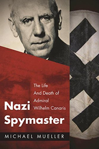 Nazi Spymaster: The Life and Death of Admiral Wilhelm Canaris by ...
