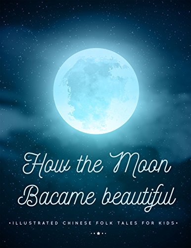 How the Moon Became beautiful: An Illustrated Chinese Folk Story by ...