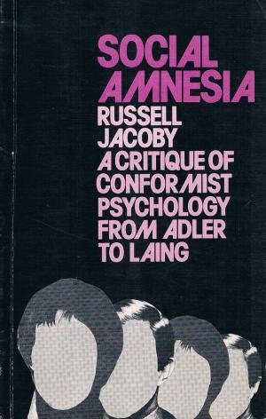 Social Amnesia: A Critique Of Conformist Psychology from Adler to Laing ...