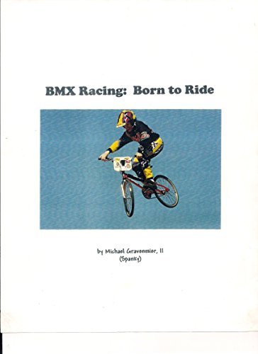 BMX Racing: Born to Ride by Spanky Gravenmier | Goodreads