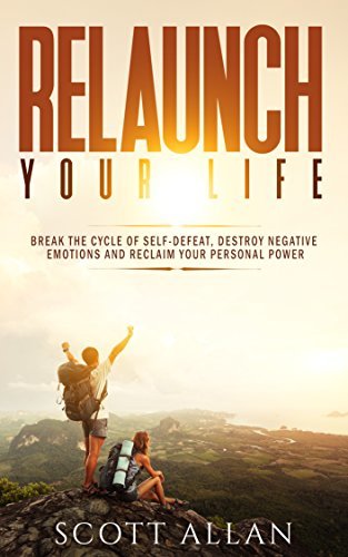 Relaunch Your Life: Break the Cycle of Self-Defeat, Destroy Negative ...