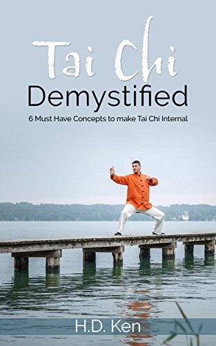 Tai Chi Demystified: 6 Must Have Concepts to make Tai Chi Internal by H ...