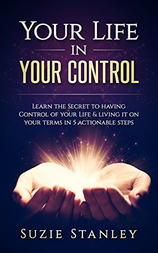 Your Life in Your Control: Learn the Secret to having Control of Your ...