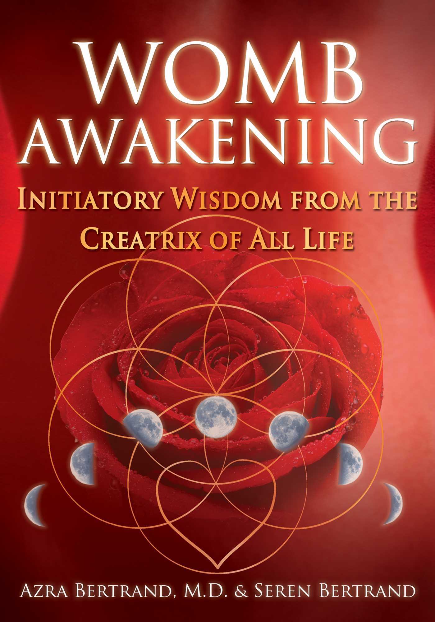 Womb Awakening: Initiatory Wisdom from the Creatrix of All Life by Azra ...