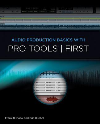 Audio Production Basics With Pro Tools First by Frank D. Cook | Goodreads