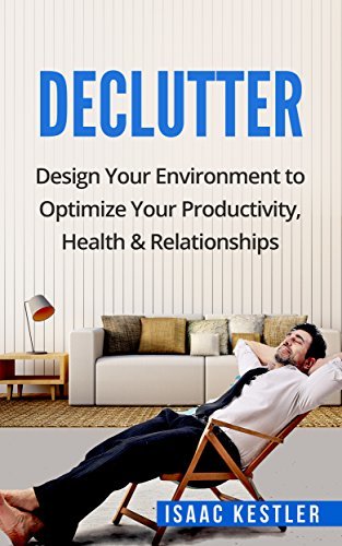 Declutter: Design Your Environment to Optimize Your Productivity ...